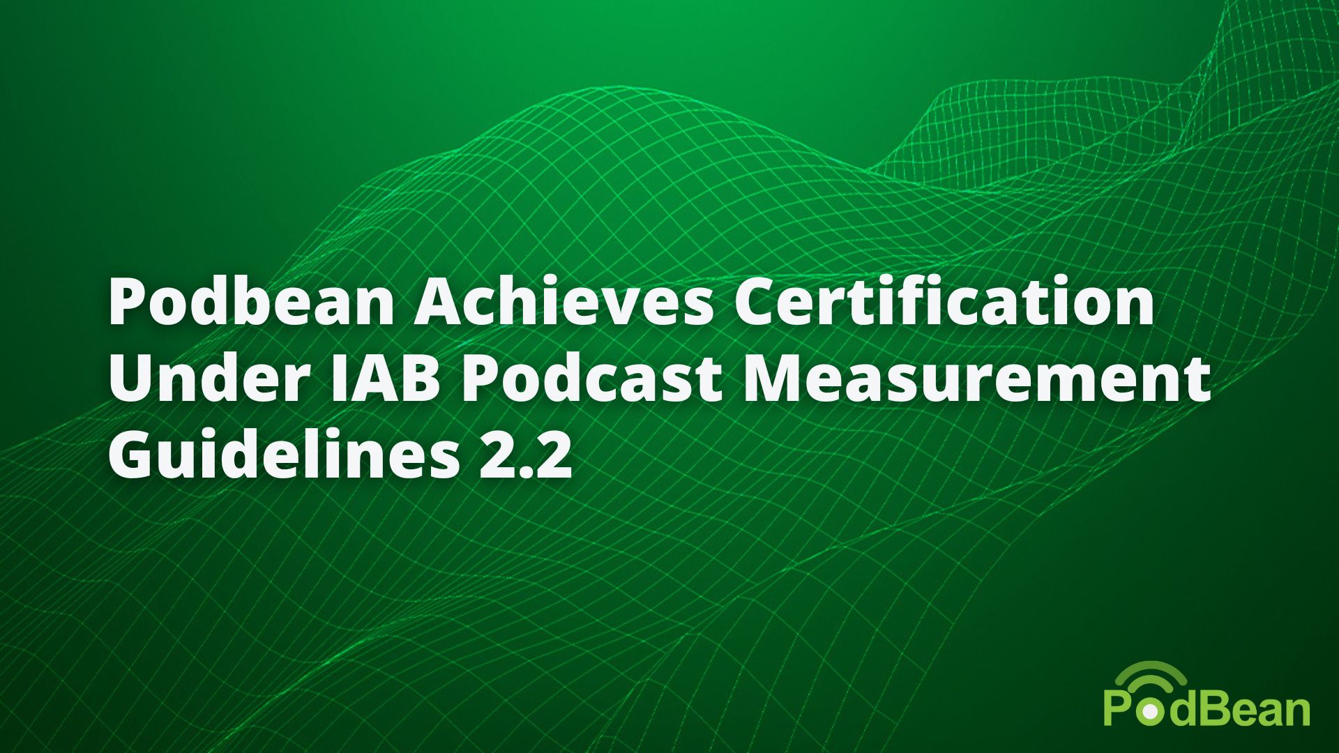 Podbean Achieves Certification Under IAB Podcast Measurement Guidelines ...